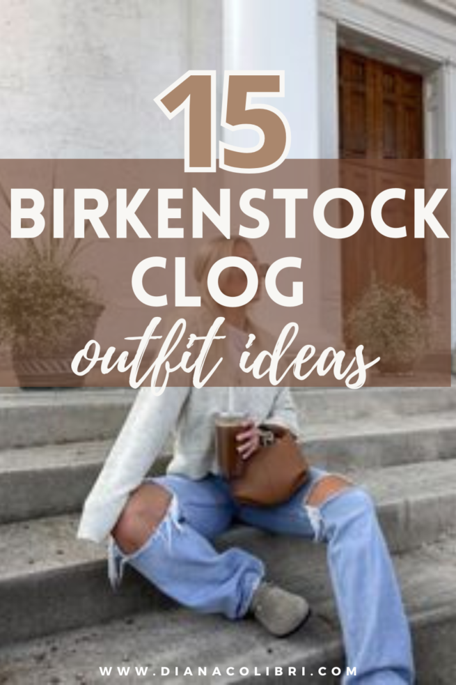How to Style Birkenstock Clogs: 15 Stunning Outfit Ideas - Diana Colibri