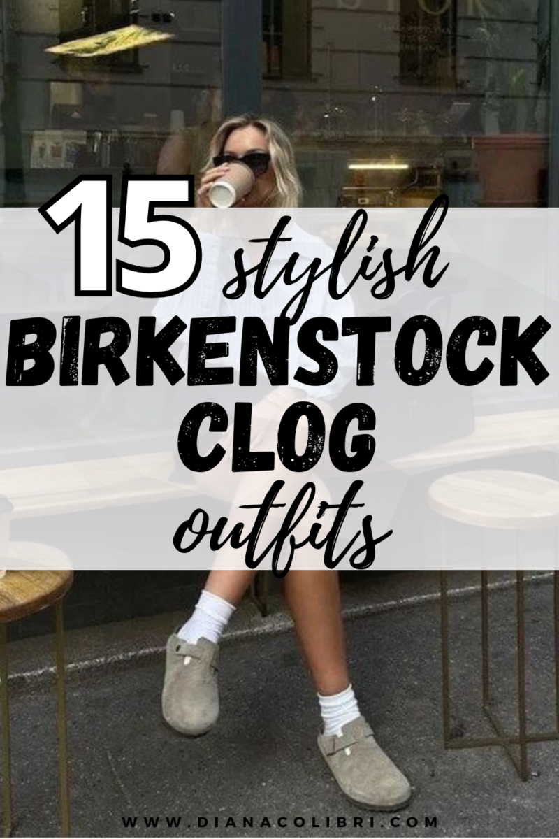 How to Style Birkenstock Clogs: 15 Stunning Outfit Ideas - Diana Colibri